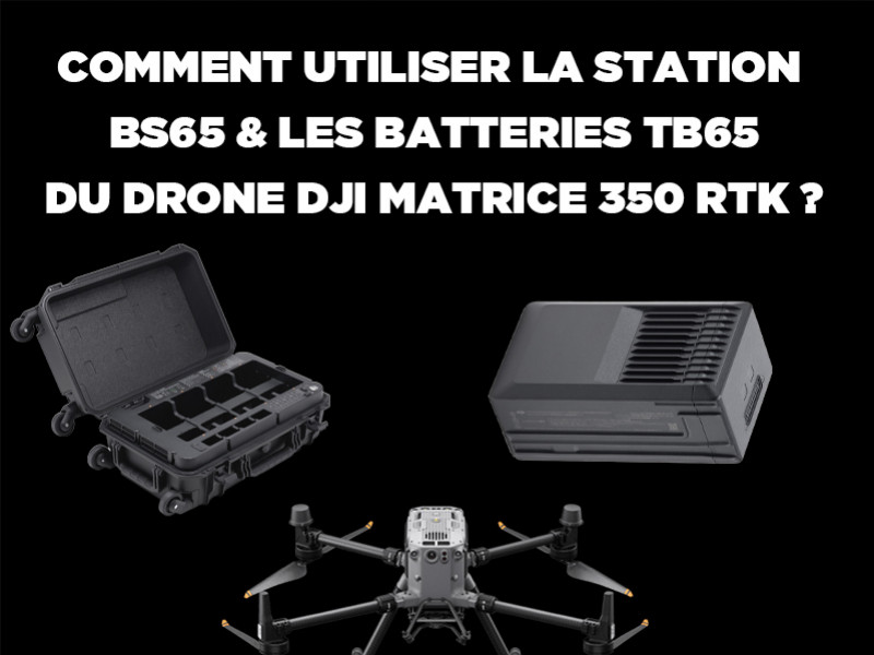Explications BS65 & TB65 du DJI Matrice 350 RTK - Le Tutoriel