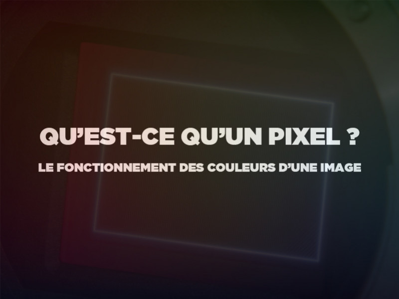 Qu'est-ce qu'un pixel ? Comment se forme l'image numérique